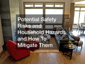 Potential Safety Risks and Household Hazards and How To Mitigate Them ...